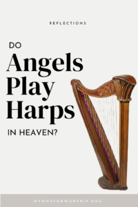 Do Angels Really Play Harps in Heaven? - Hymns for Worship
